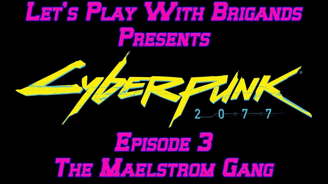 Let's Play Cyberpunk 2077 (Episode 3 - The Maelstrom Gang) - Cyberpunk 2077 videos