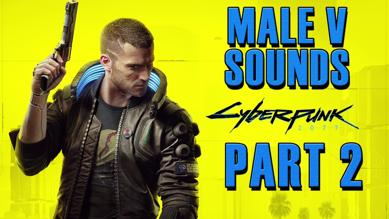 Cyberpunk 2077: Male V All Voice Sounds [Part 2] - Cyberpunk 2077 videos