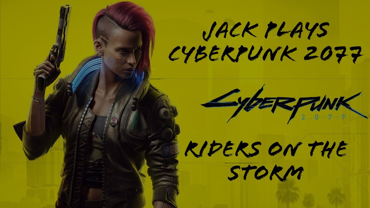Jack Plays Cyberpunk 2077: Riders On The Storm - Cyberpunk 2077 videos