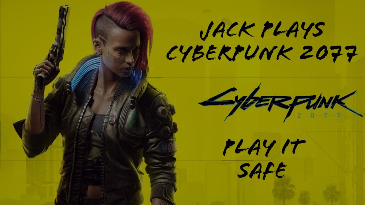 Jack Plays Cyberpunk 2077: Play It Safe - Cyberpunk 2077 videos