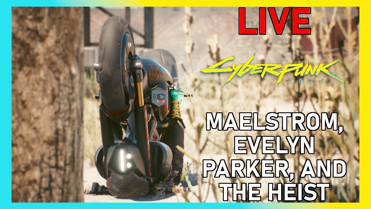 LIVE CYBERPUNK 2077 - MAELSTROM, EVELYN PARKER, AND THE HEIST - Cyberpunk 2077 videos