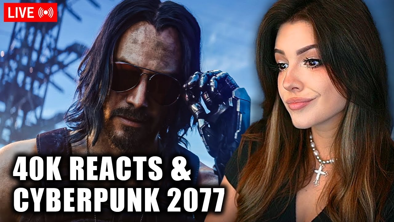 VOD | 40K Reacts & Continuing Cyberpunk 2077 - Cyberpunk 2077 videos
